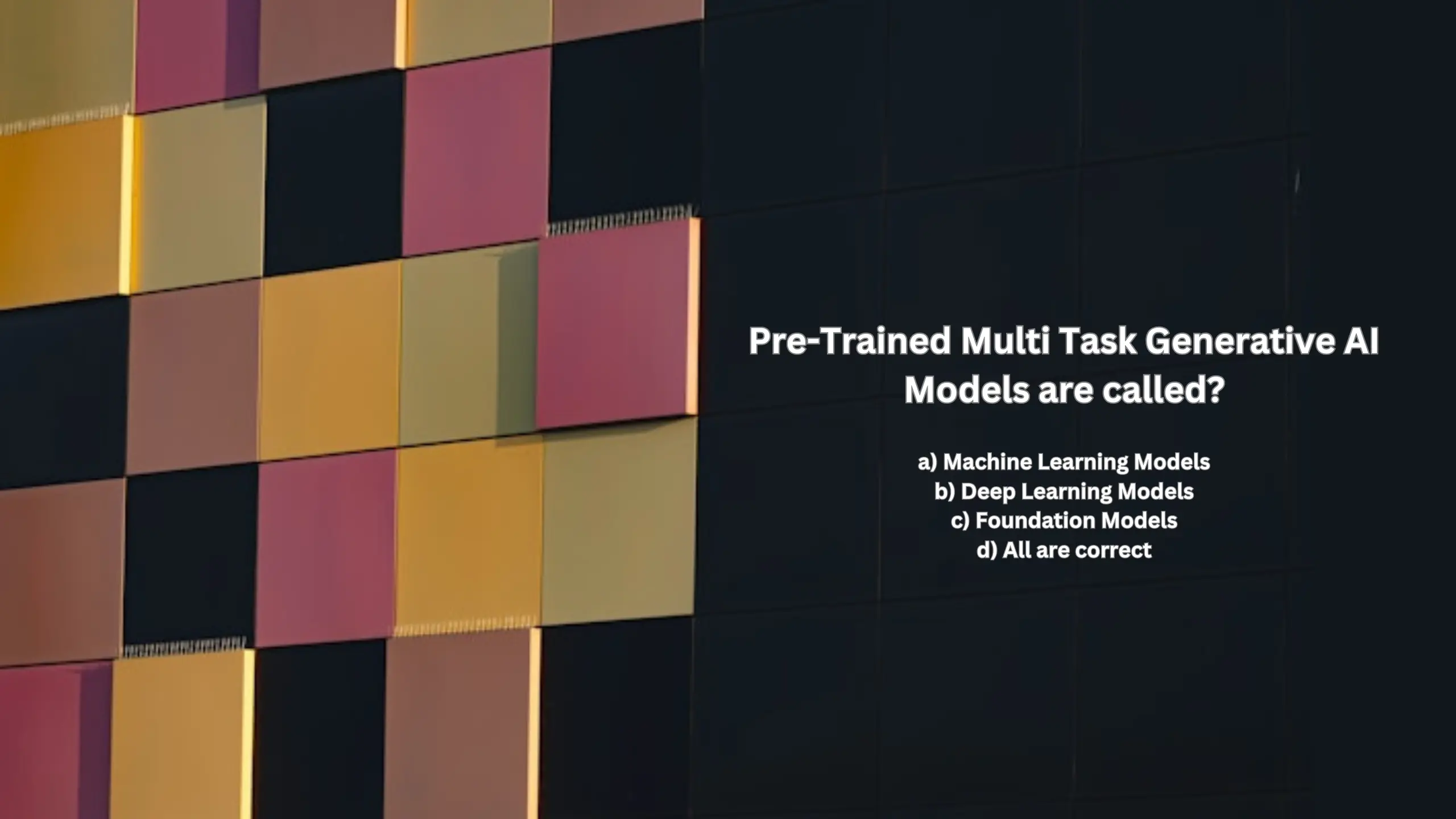 Pre-Trained Multi Task Generative AI Models are called? Pre-Trained Multi Task Generative AI Models are called?